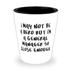 Inspirational General manager, I May Not Be a Hero but I'm a General Manager So Close, General manager Shot Glass From Coworkers