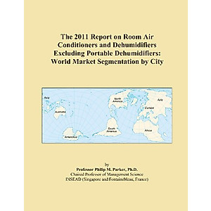 The 2011 Report on Room Air Conditioners and Dehumidifiers Excluding Portable Dehumidifiers: World Market Segmentation by City