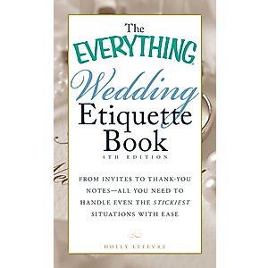 The Everything Wedding Etiquette Book: From Invites to Thank-you Notes - All You Need to Handle Even the Stickiest Situations with Ease (Everything® Series)