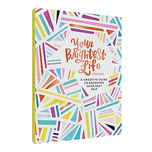 Your Brightest Life Journal: A Creative Guide to Becoming Your Best Self (Inspirational Book, Motivational Book, Creative Books)