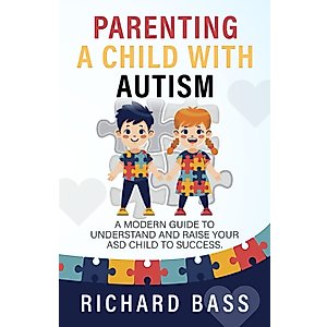 Parenting a Child with Autism: A Modern Guide to Understand and Raise your ASD Child to Success (Successful Parenting)