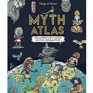 Myth Atlas: Maps and Monsters, Heroes and Gods from Twelve Mythological Worlds (Blueprint Editions)