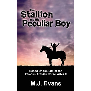 The Stallion and His Peculiar Boy: Based on the Life of the Famous Arabian Horse Witez II (Horses in History)