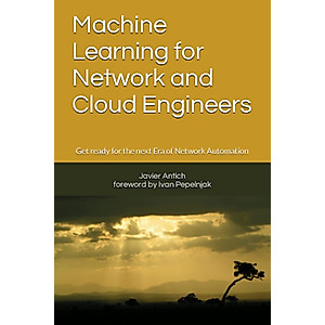 Machine Learning for Network and Cloud Engineers: Get ready for the next Era of Network Automation