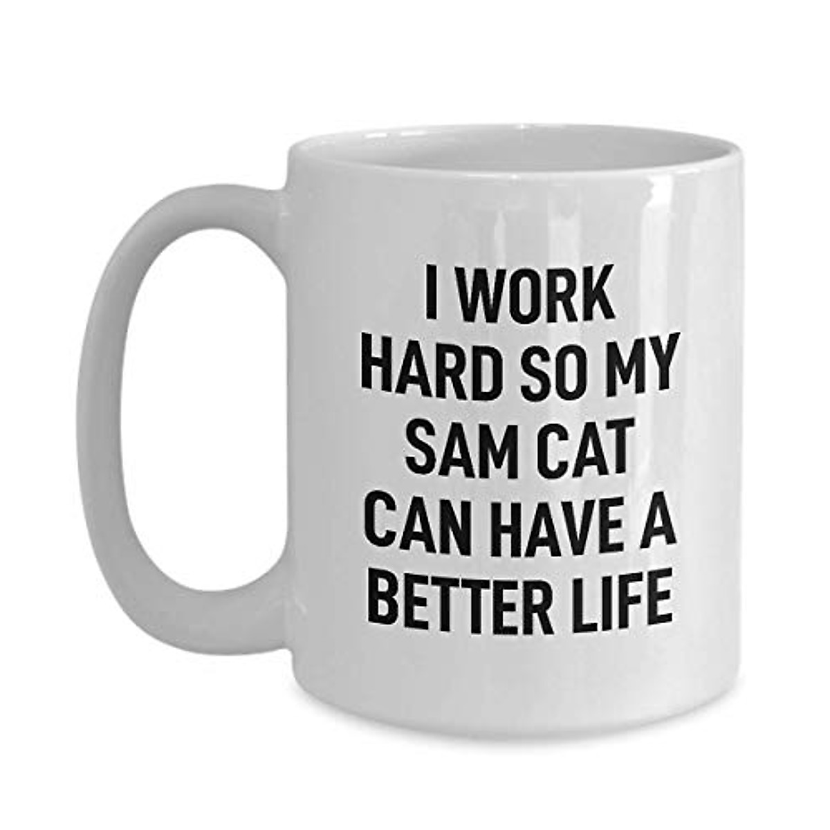 Sam Cat Coffee Mug Tea Cup Funny Mug for Cat Owner I Work Hard for My Cat Mug for Men and Women