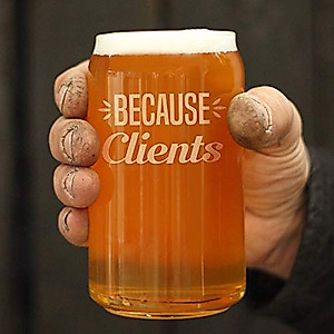 Because Clients - Funny Beer Can Pint Glass Gifts for Boss, CEO or Coworkers - Fun Unique Consulting Gifts