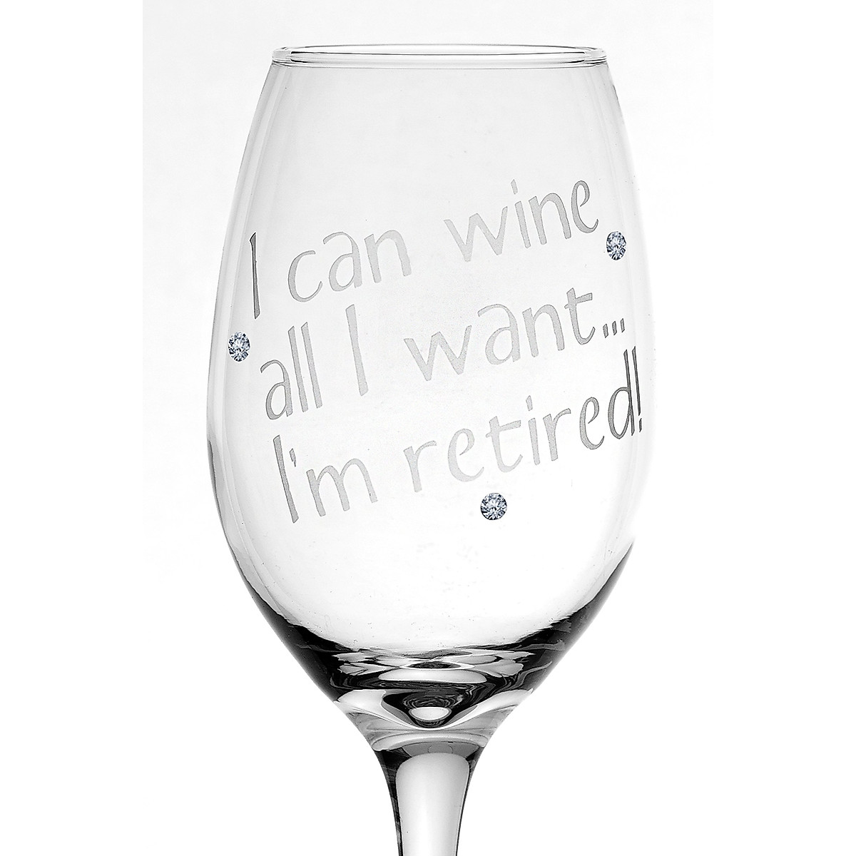 Retirement"I can wine all I want - I'm retired" Wine Glass