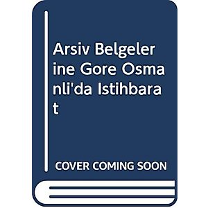 Arsiv Belgelerine Göre Osmanli'da Istihbarat