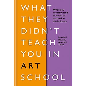 What They Didn't Teach You In Art School: What you need to know to survive as an artist