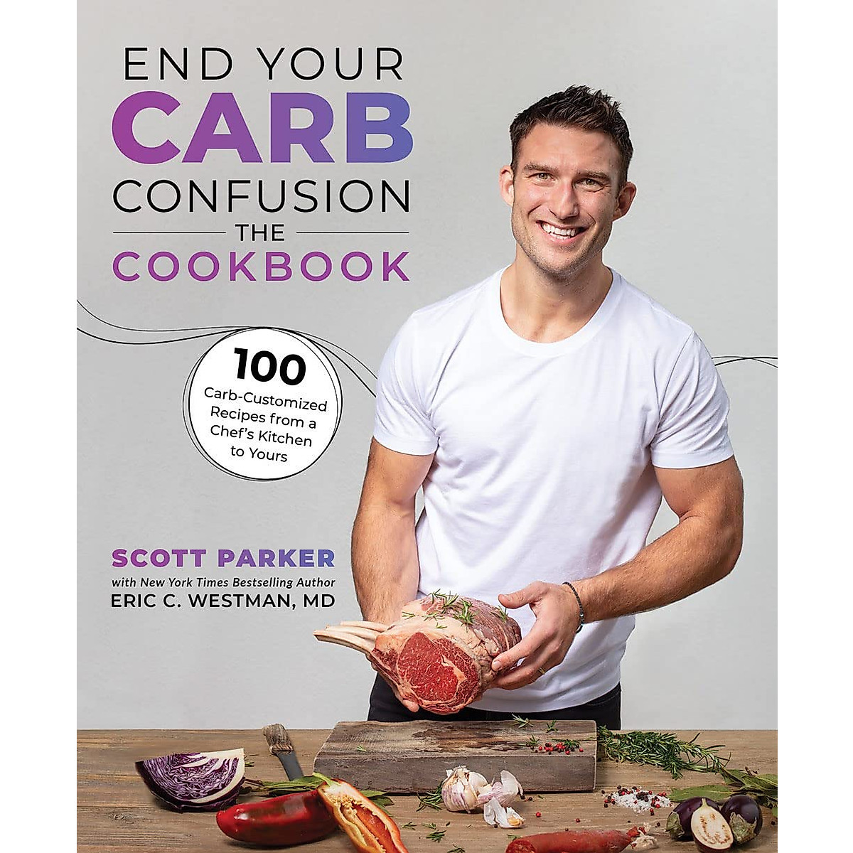 End Your Carb Confusion: The Cookbook: 100 Carb-Customized Recipes from a Chef's Kitchen to Yours
