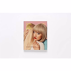 Girl on Girl: Art and Photography in the Age of the Female Gaze (40 artists redefining the fields of fashion, art, advertising and photojournalism)