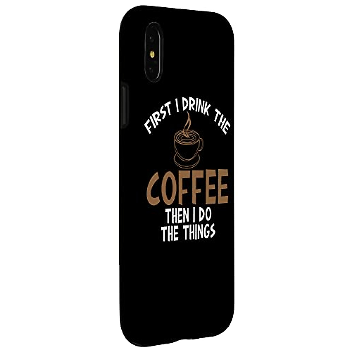 iPhone X/XS First I Drink Coffee Then I Do Things Sarcastic Tee for Unis Case