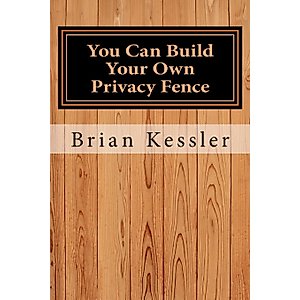 You Can Build Your Own Privacy Fence: and save thousands in the process