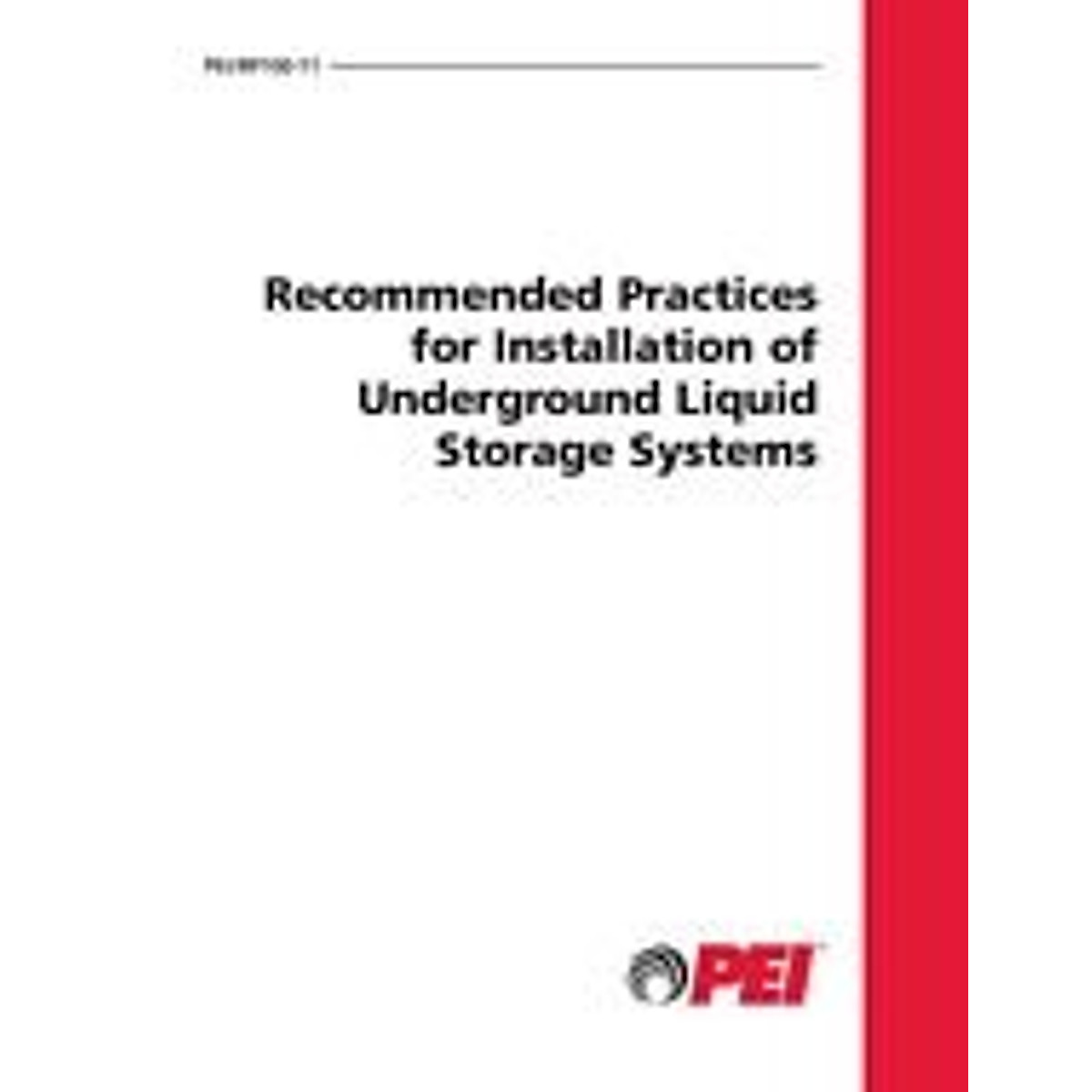 Recommended Practices for Installation of Underground Liquid Storage Systems (2011 Edition PEI RP100-11)