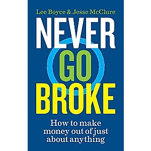 Never Go Broke: How to make money out of just about anything
