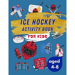 Ice Hockey Activity Book for Kids Aged 4-8: Ultimate Ice Hockey Themed Ideal for Sport Lovers | 40 Activities for Boys and Girls Inluding Story Mazes, Coloring Pages, Word Search, Dot to Dot and More