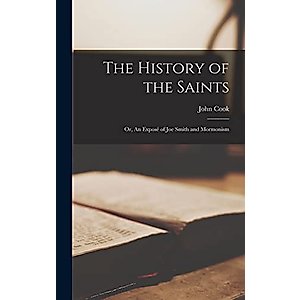 The History of the Saints: Or, An Exposé of Joe Smith and Mormonism