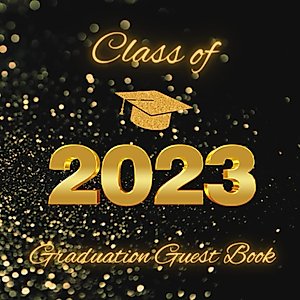 Class of 2023 Graduation Guest Book: Graduation Party Sign In Journal with Message, Thoughts, Wishes For Family and Friends Senior Memory Scrapbook, High School & College Students.