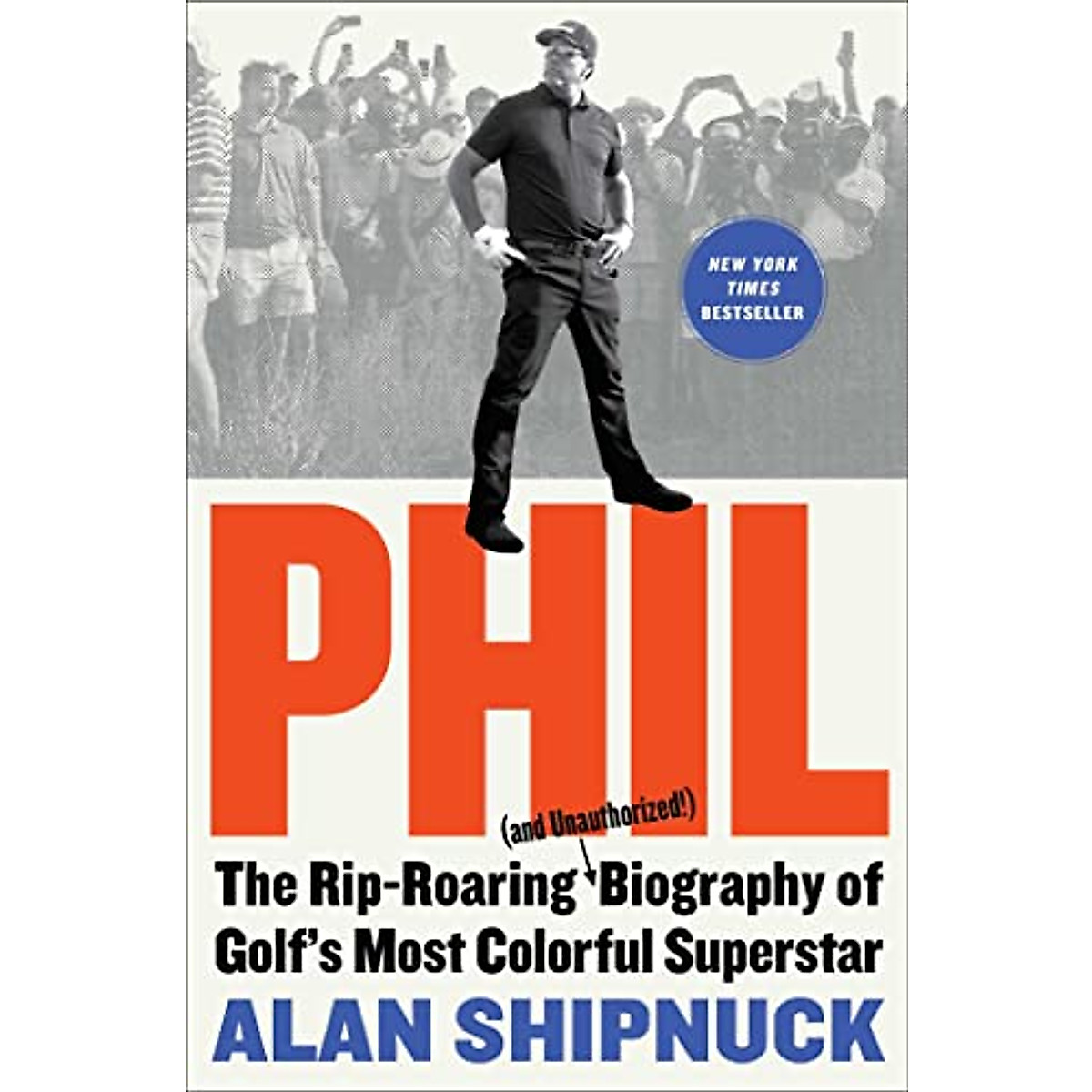Phil: The Rip-Roaring (and Unauthorized!) Biography of Golf's Most Colorful Superstar