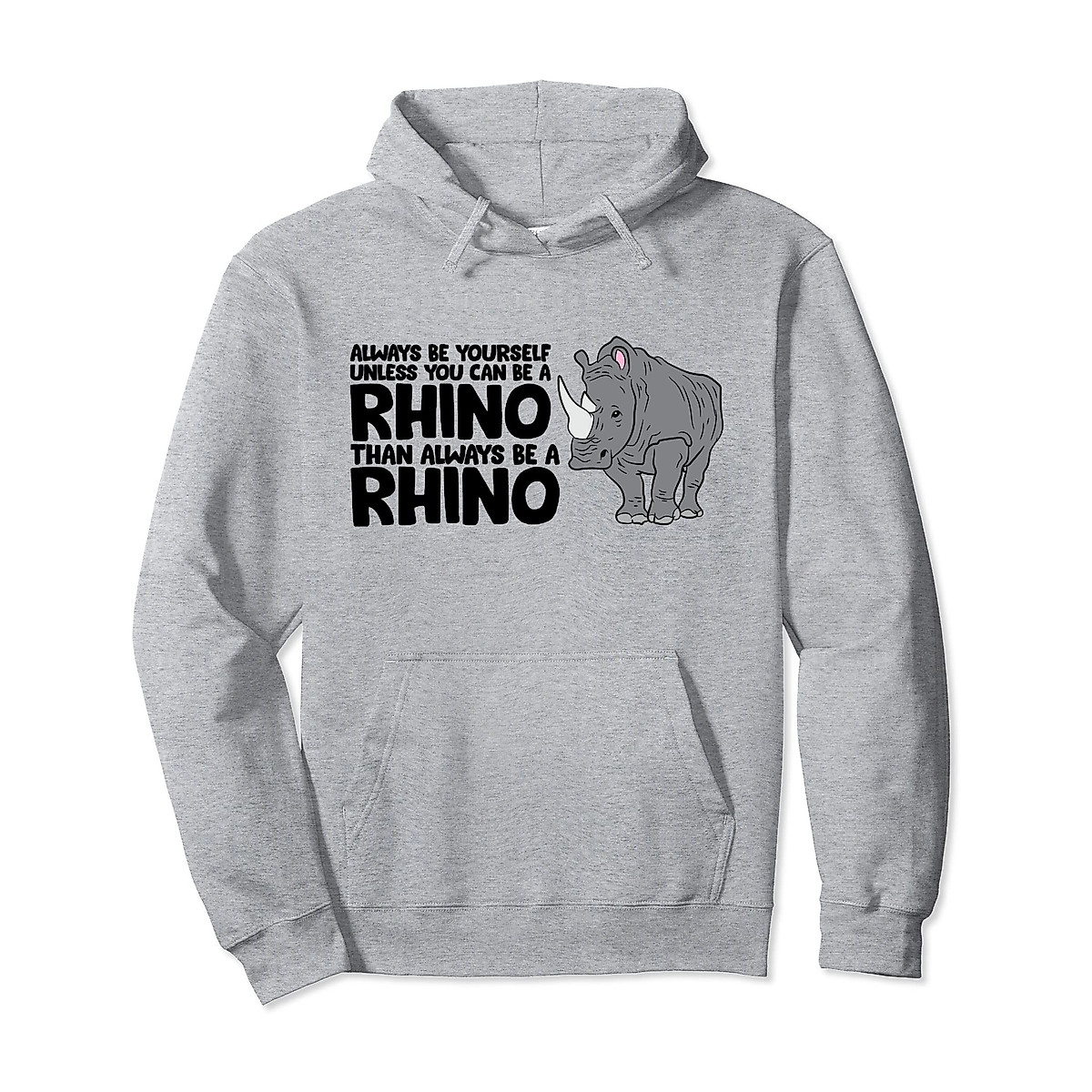 Rhinos Always Be Yourself Unless You Can Be A Rhino Pullover Hoodie