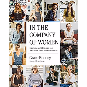 In the Company of Women: Inspiration and Advice from over 100 Makers, Artists, and Entrepreneurs