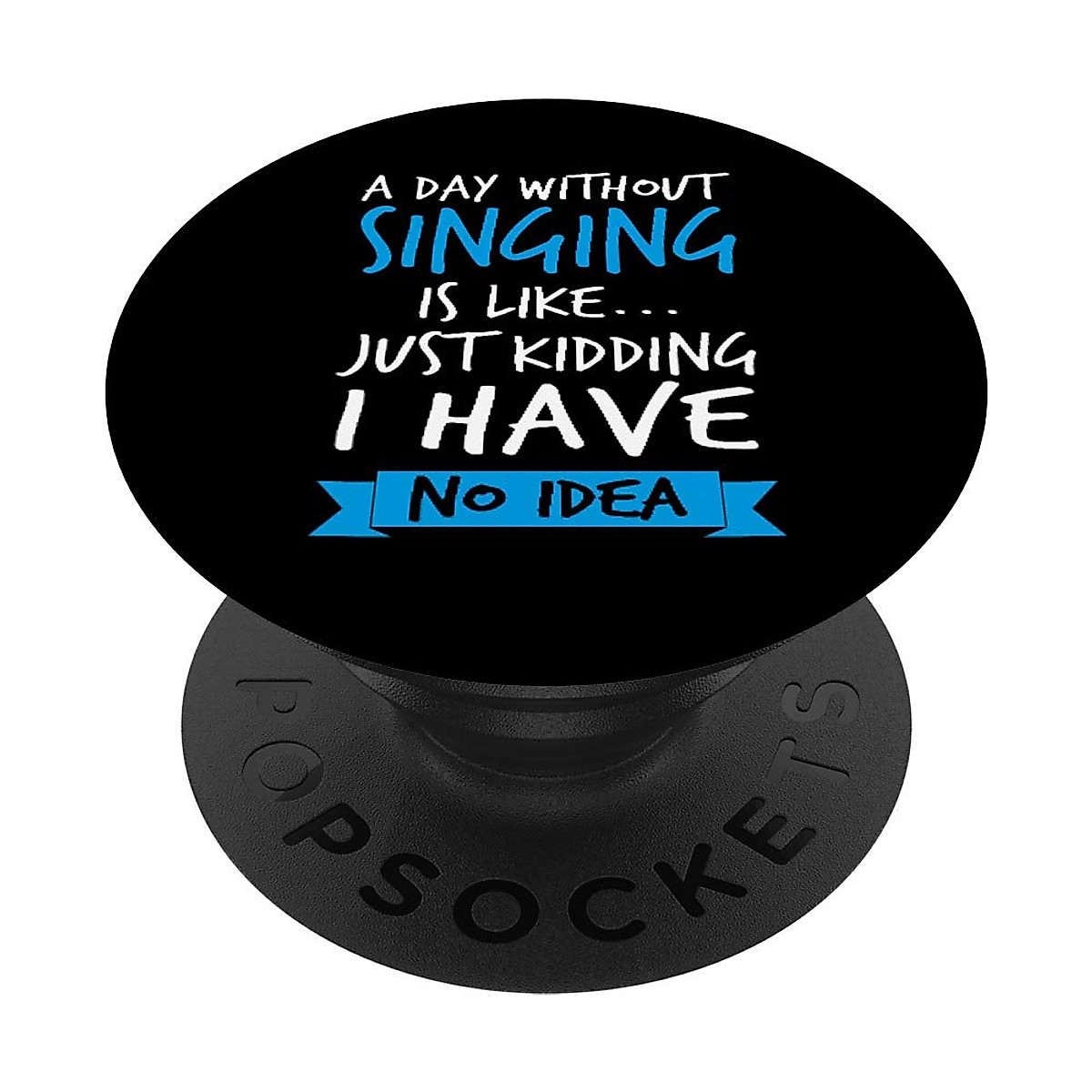 Funny Music Shirt A Day Without Singing Is Like Kidding Gift PopSockets Swappable PopGrip