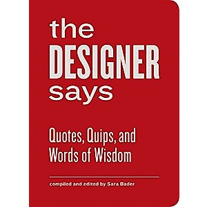 The Designer Says: Quotes, Quips, and Words of Wisdom (gift book with inspirational quotes for designers, fun for team building and creative motivation)