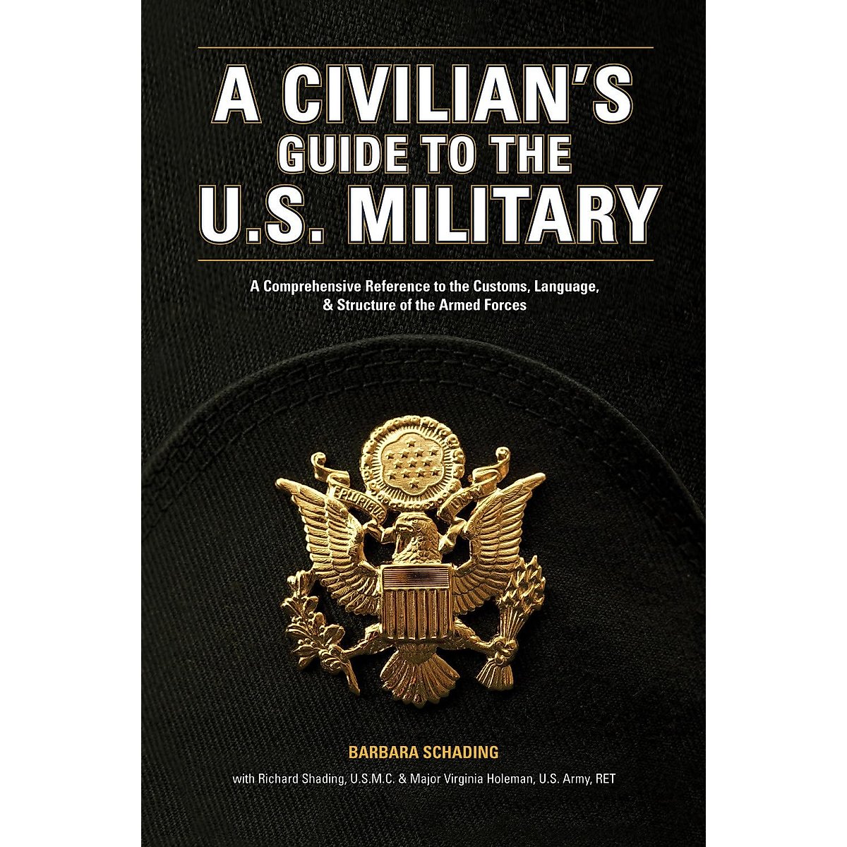 A Civilian's Guide to the U.S. Military: A comprehensive reference to the customs, language and structure of the Armed Fo rces