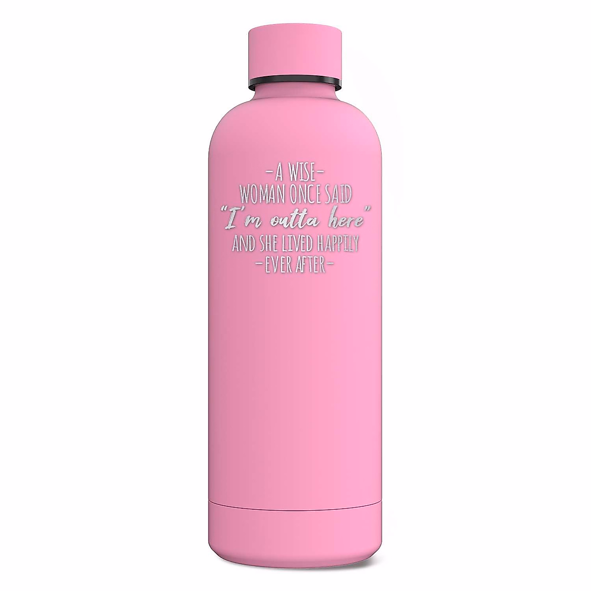 A Wise Woman Once Said I'm Outta Here and Lived Happily Ever After Engraved Insulated Stainless Steel Water Bottle Tumbler Cap Lid 17 oz. (Pink)