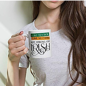 I Like Men How I Like My Coffee, Hot, Strong and Irish! 11 oz ceramic mug, funny coffee mug, cup, Gift for sister, mom, bestie, BFF, women sarcastic rude