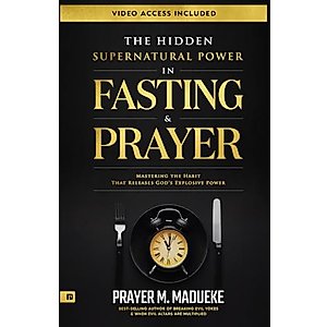 The Hidden Supernatural Power in Fasting and Prayer: Mastering the Habit That Releases God's Explosive Power (Spiritual Warfare Prayers)