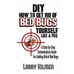 DIY How to Get Rid of Bed Bugs Yourself Like a Pro: A Step-By-Step Extermination Guide for Getting Rid of Bed Bugs