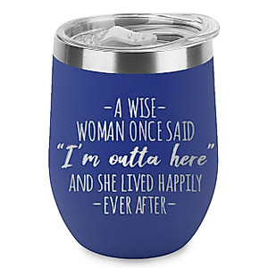 shop4ever A Wise Woman Once Said I'm Outta Here and Lived Happily Ever After Engraved Insulated Stainless Steel Wine Tumbler with Lid 12 oz. (Royal Blue)