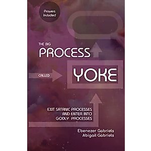 The Big Process Called Yoke: Exit Satanic Processes & Enter into Godly Processes