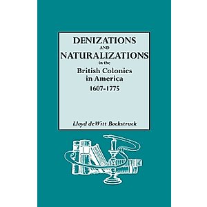 Denizations and Naturalizations in the British Colonies in America, 1607-1775