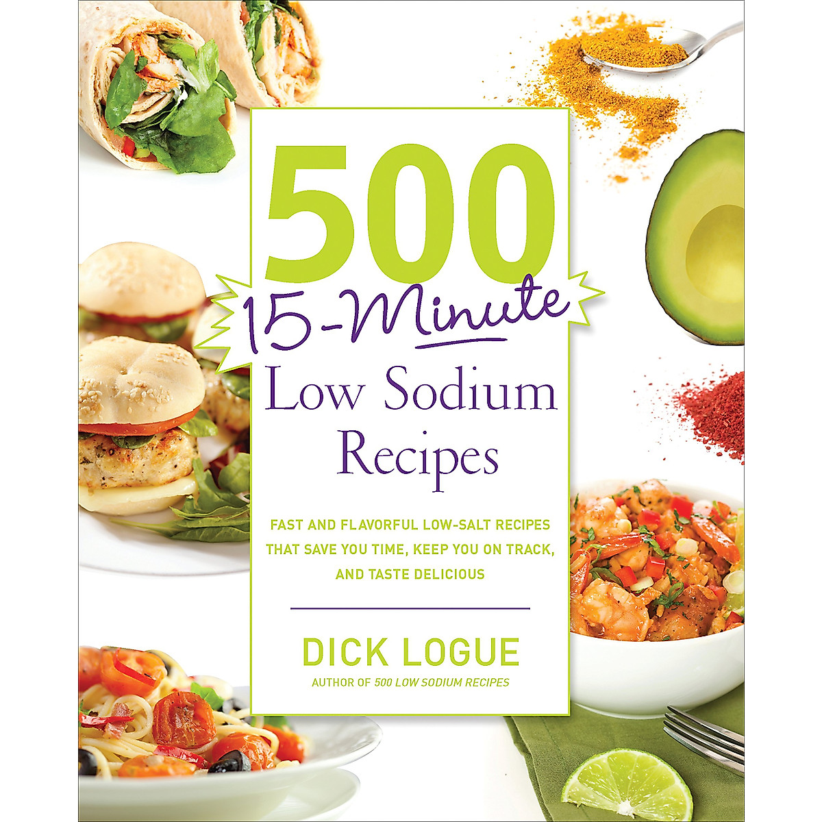 500 15-Minute Low Sodium Recipes: Fast and Flavorful Low-Salt Recipes that Save You Time, Keep You on Track, and Taste Delicious