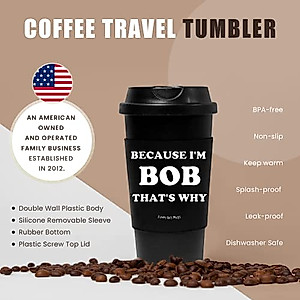 Funny Guy Mugs Because I'm Bob That's Why Travel Tumbler With Removable Insulated Silicone Sleeve, Black, 16-Ounce