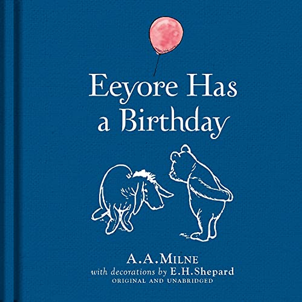 Winnie-the-Pooh: Eeyore Has A Birthday: Special Edition of the Original Illustrated Story by A.A.Milne with E.H.Shepard’s Iconic Decorations. Collect the Range.
