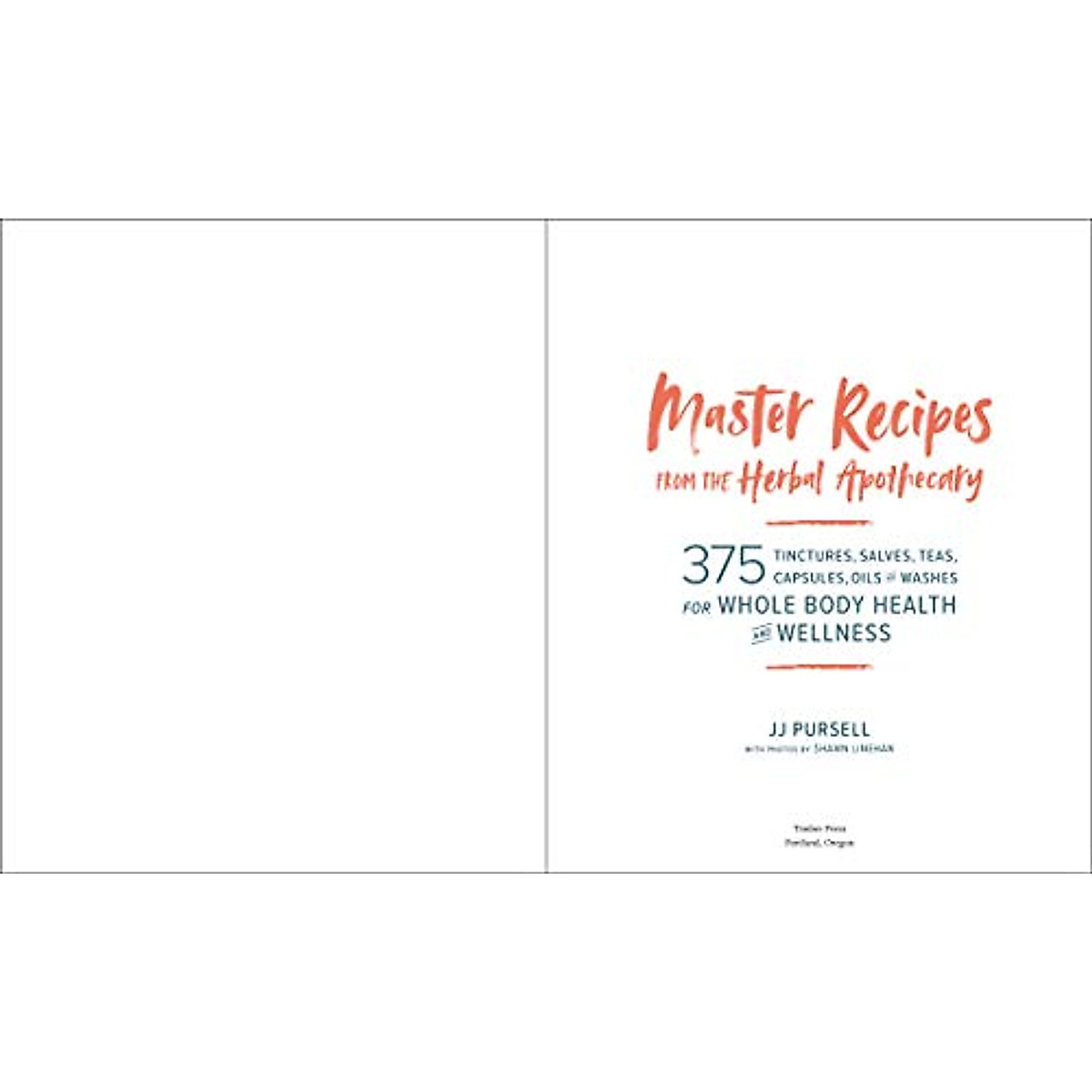 Master Recipes from the Herbal Apothecary: 375 Tinctures, Salves, Teas, Capsules, Oils, and Washes for Whole-Body Health and Wellness