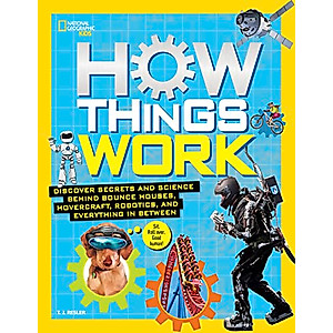How Things Work: Discover Secrets and Science Behind Bounce Houses, Hovercraft, Robotics, and Everything in Between (National Geographic Kids)