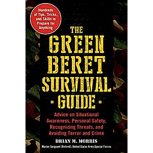 The Green Beret Survival Guide: Advice on Situational Awareness, Personal Safety, Recognizing Threats, and Avoiding Terror and Crime