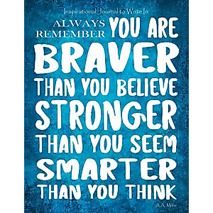 Inspirational Journal to Write In - Always Remember You Are Braver: Than You Believe - Stronger Than You Seem - Smarter Than You Think Journal With ... (8.5 x 11) (Motivational Journals for Women)