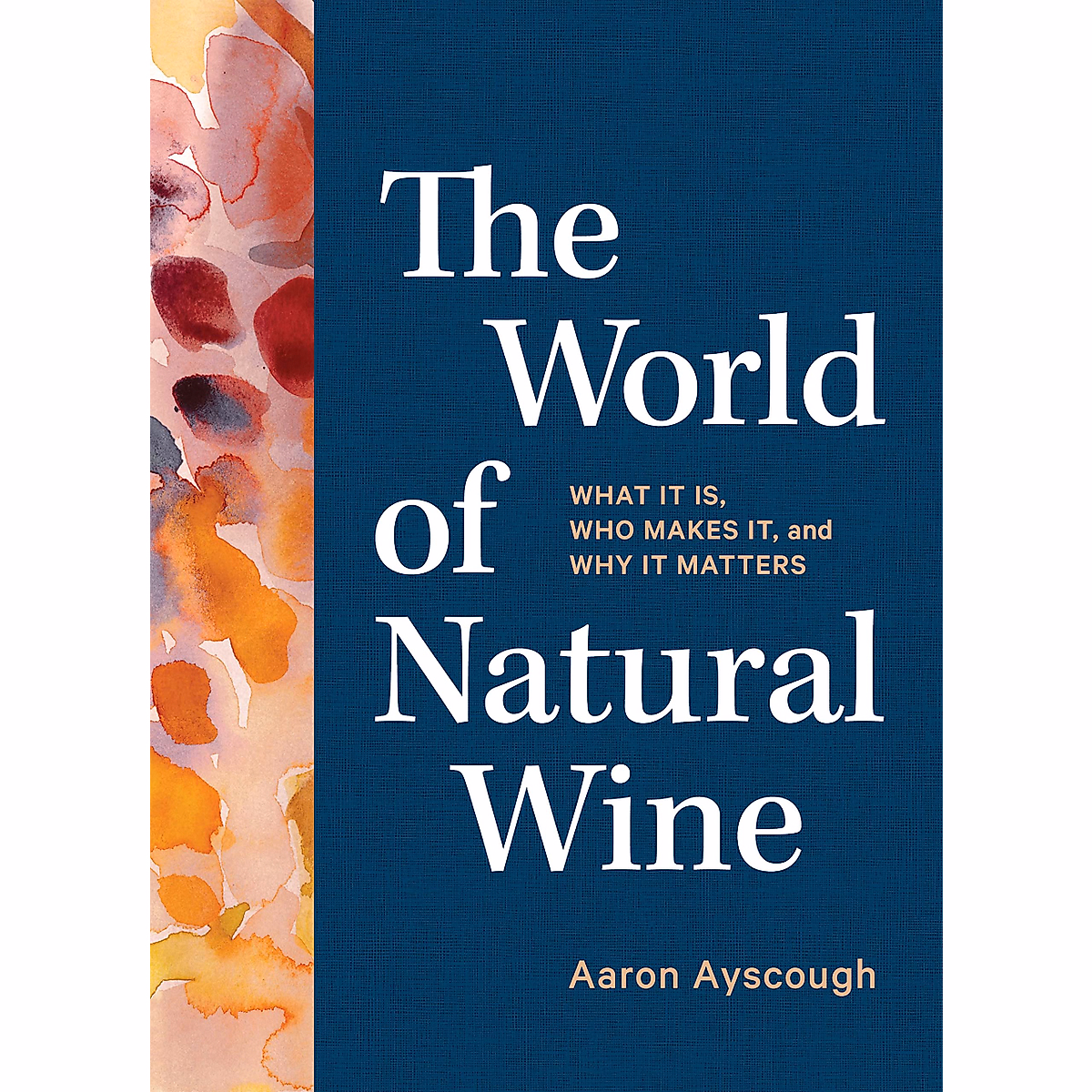 The World of Natural Wine: What It Is, Who Makes It, and Why It Matters