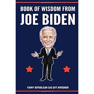 Funny Republican Gag Gift Notebook - Book Of Wisdom From Joe Biden: Joe Biden Gag Gift For Republicans Political Majors Professors Teachers