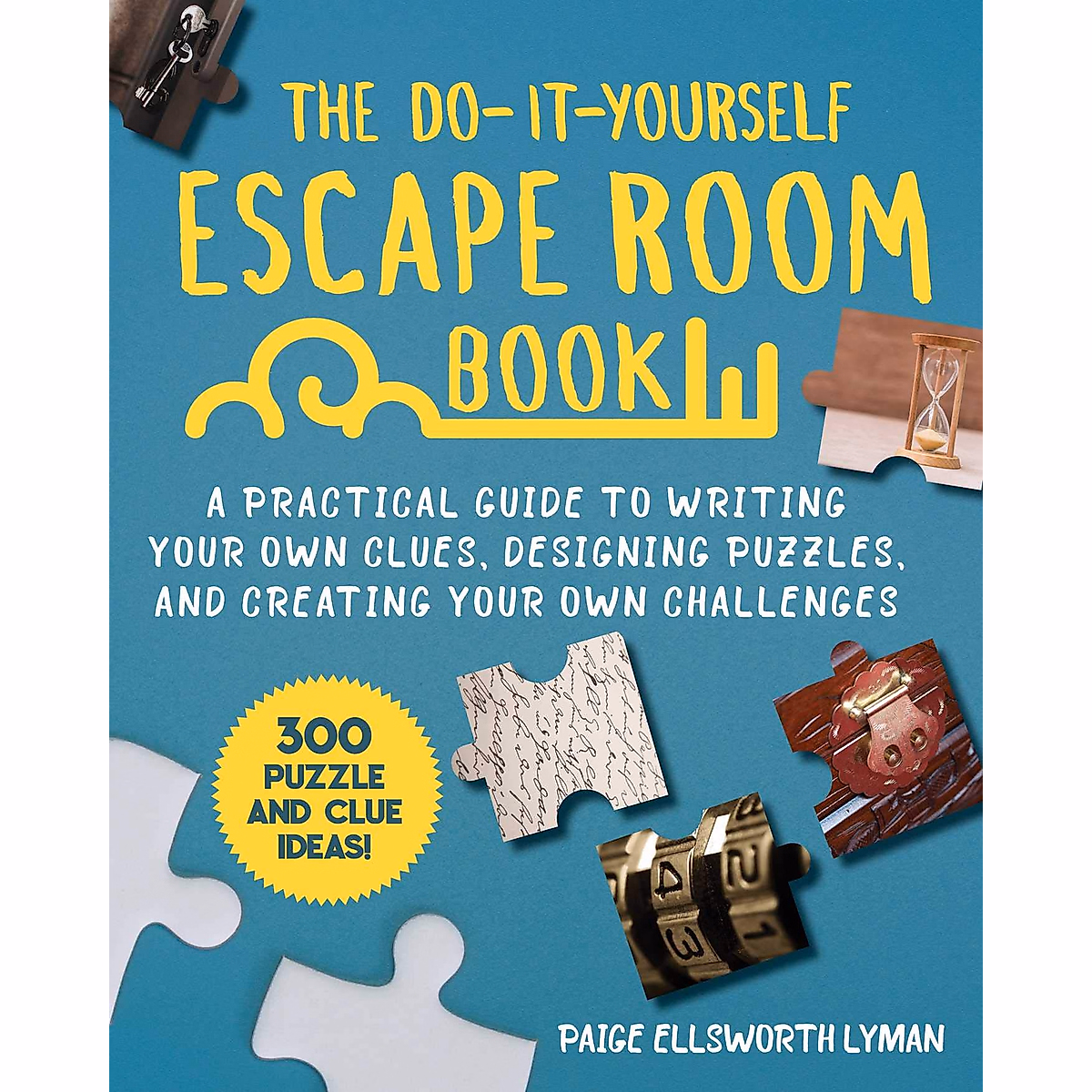 The Do-It-Yourself Escape Room Book: A Practical Guide to Writing Your Own Clues, Designing Puzzles, and Creating Your Own Challenges