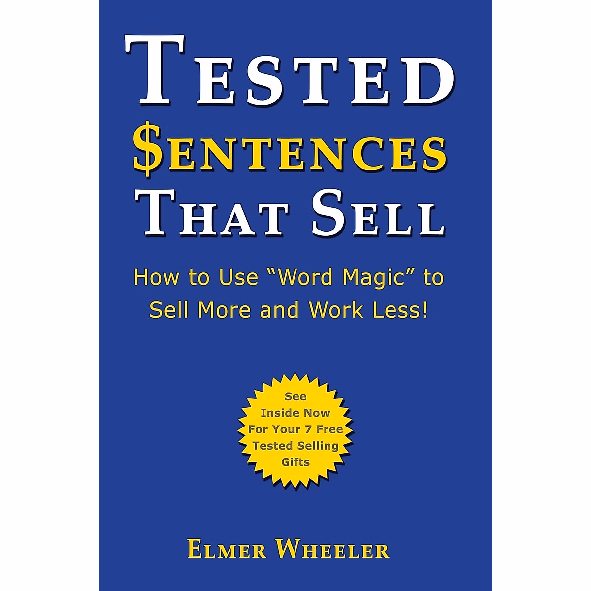 Tested Sentences That Sell: How To Use "Word Magic" To Sell More And Work Less!