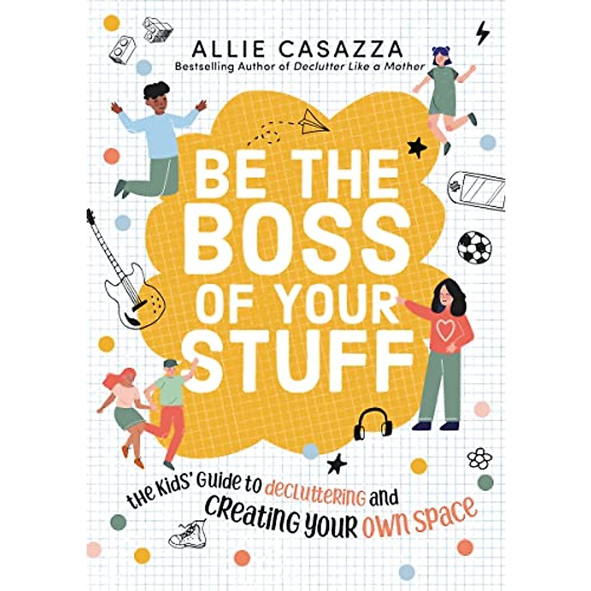 Be the Boss of Your Stuff: The Kids’ Guide to Decluttering and Creating Your Own Space