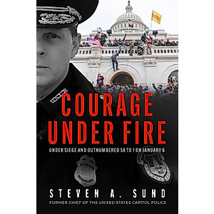 Courage Under Fire: The Definitive Account from Inside the Capitol on January 6th