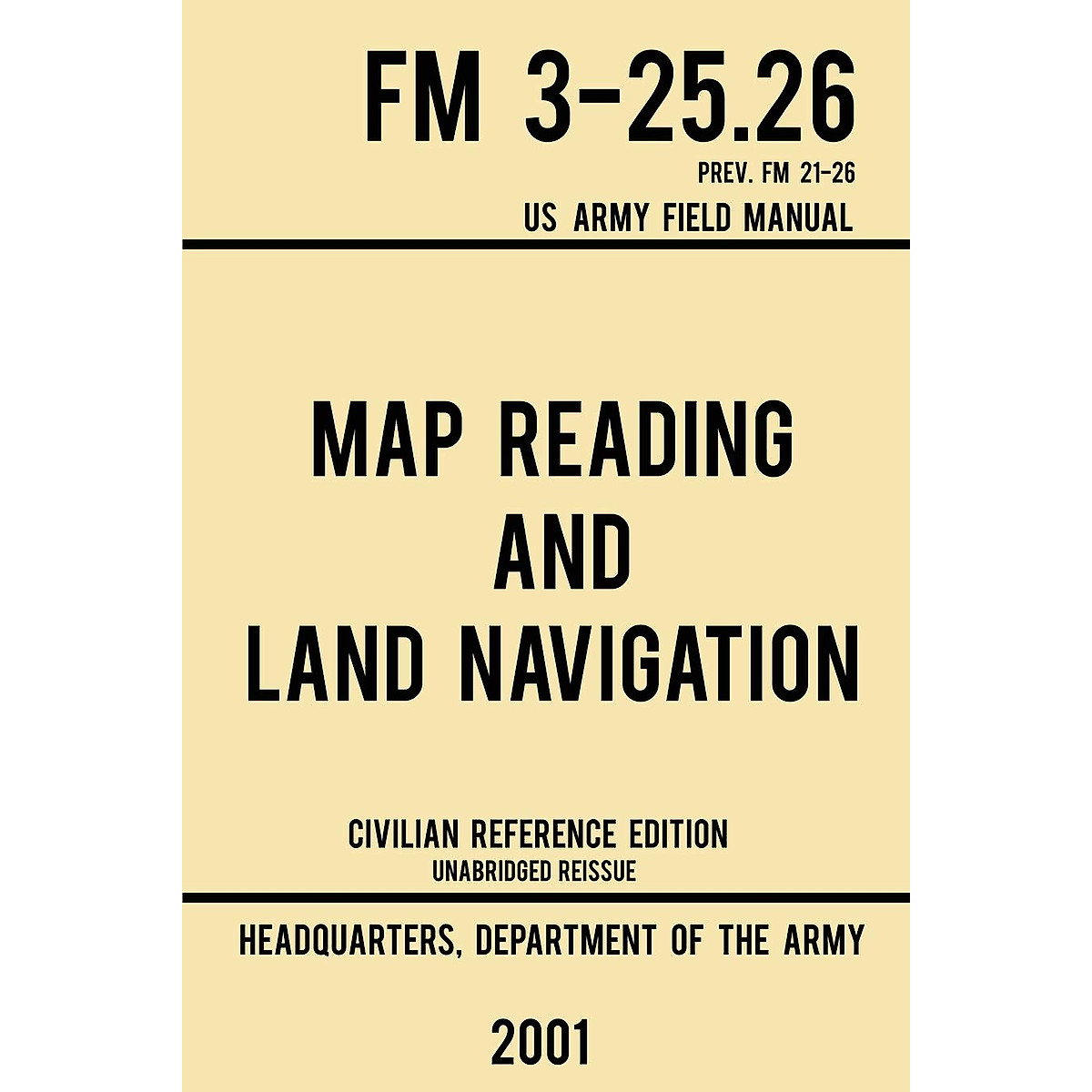 Map Reading And Land Navigation - FM 3-25.26 US Army Field Manual FM 21-26 (2001 Civilian Reference Edition): Unabridged Manual On Map Use, ... Release) (Military Outdoors Skills Series)