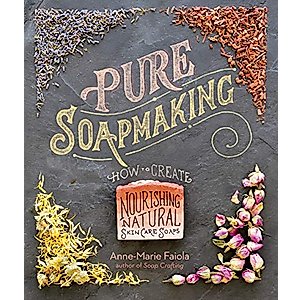 Pure Soapmaking: How to Create Nourishing, Natural Skin Care Soaps